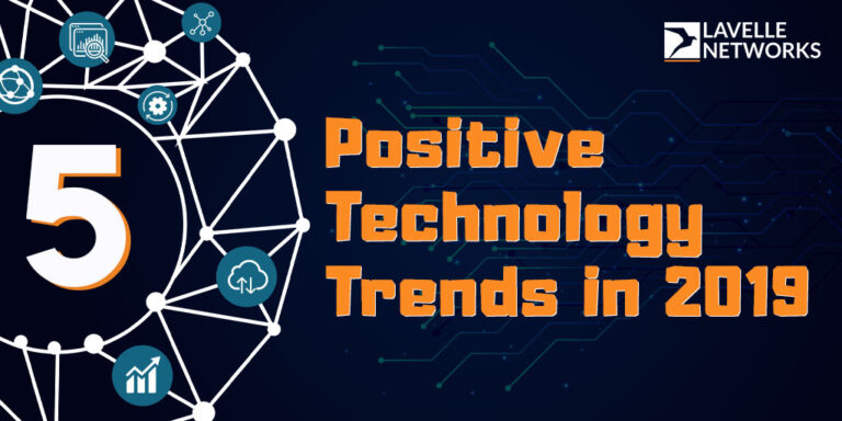 5 Positive Technology Trends in 2019 - Lavellenetworks