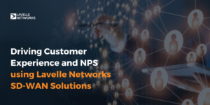 Driving Customer Experience and NPS using Lavelle Networks SD-WAN